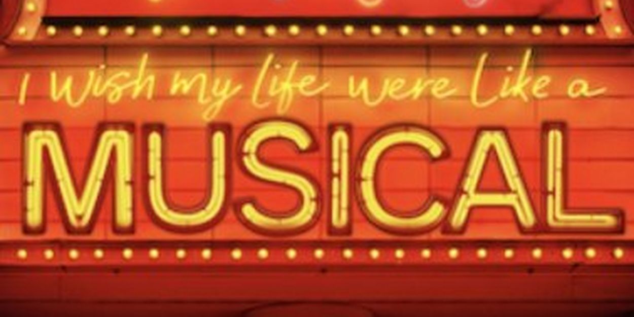 Cast Revealed For I WISH MY LIFE WERE LIKE A MUSICAL at the Fringe and ...