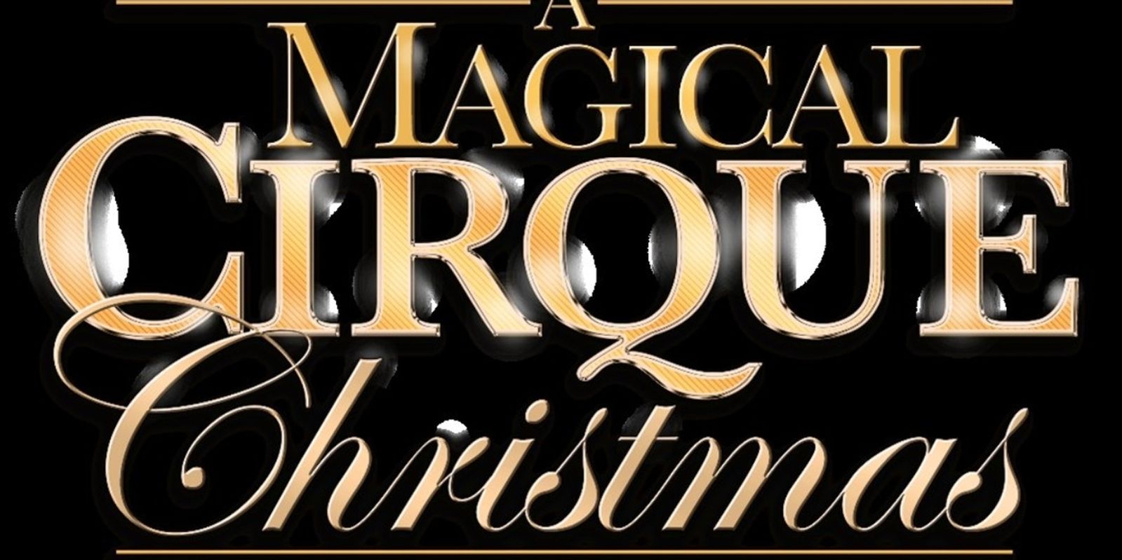 A MAGICAL CIRQUE CHRISTMAS Brings World-Class Acrobatics And Holiday ...