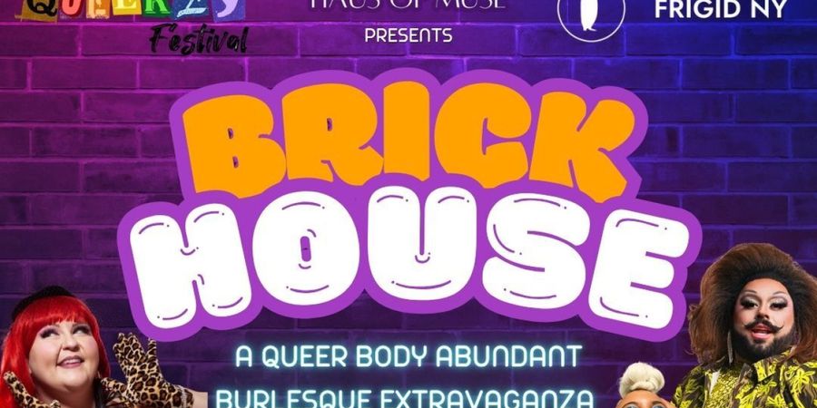 BRICK HOUSE: A BODY ABUNDANT QUEER BURLESQUE SHOW to Play Under St ...