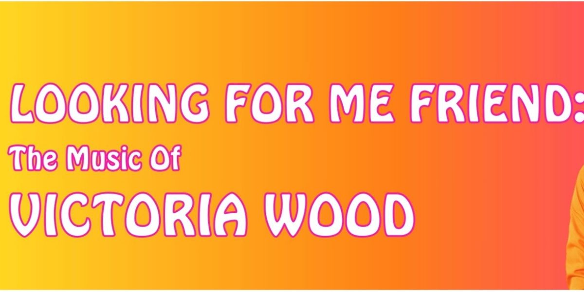 LOOKING FOR ME FRIEND: THE MUSIC OF VICTORIA WOOD Returns for UK Tour
