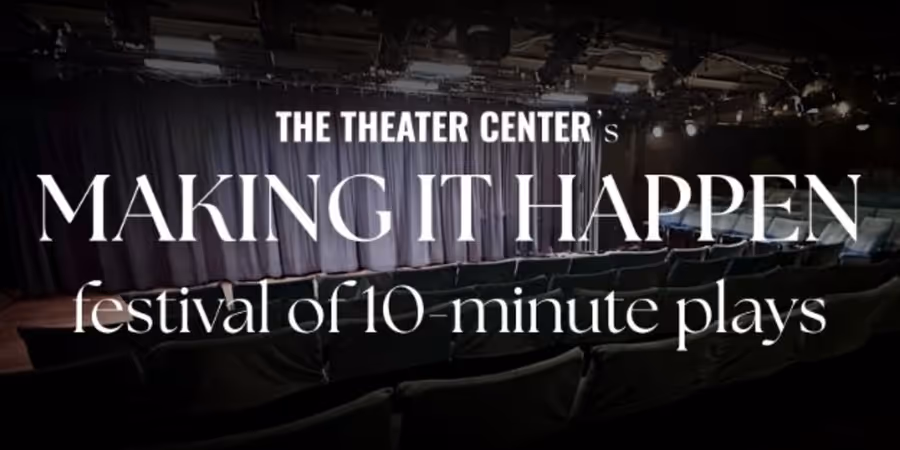 MAKING IT HAPPEN TEN-MINUTE PLAY FESTIVAL Will Open at The Theater Center