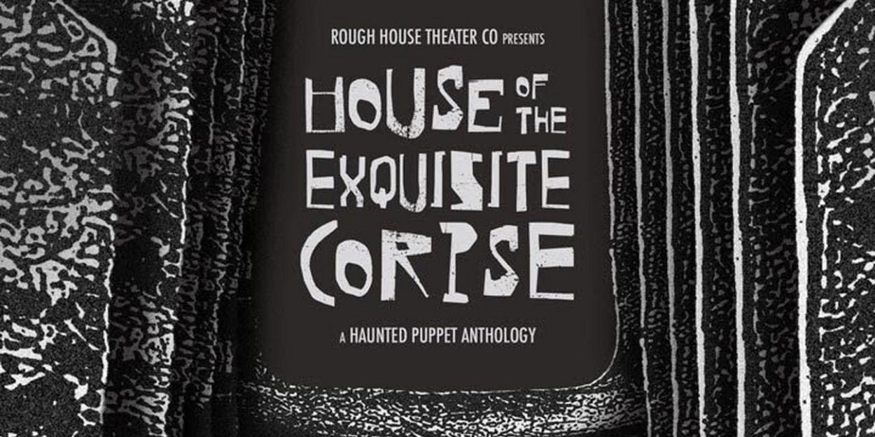Rough House Theater Relocates HOUSE OF THE EXQUISITE CORPSE III To ...