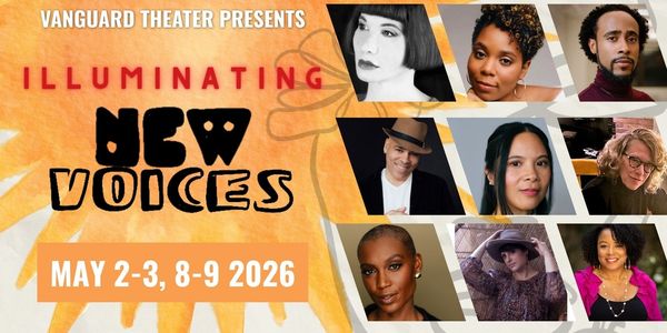 Vanguard Theater Reveals Lineup For 2026 Illuminating New Voices Festival